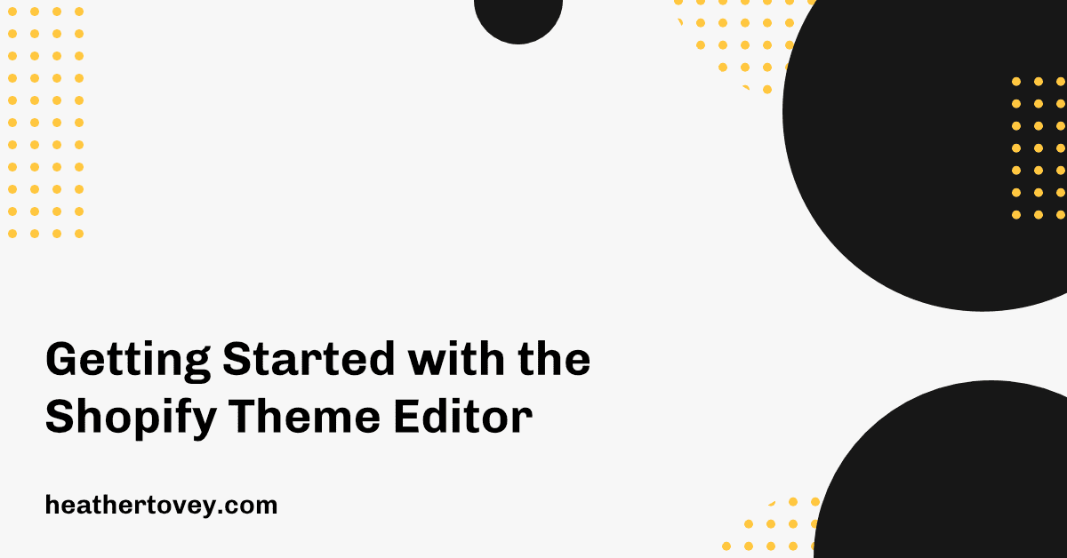 Getting Started With the Shopify Theme Editor - Heather Tovey