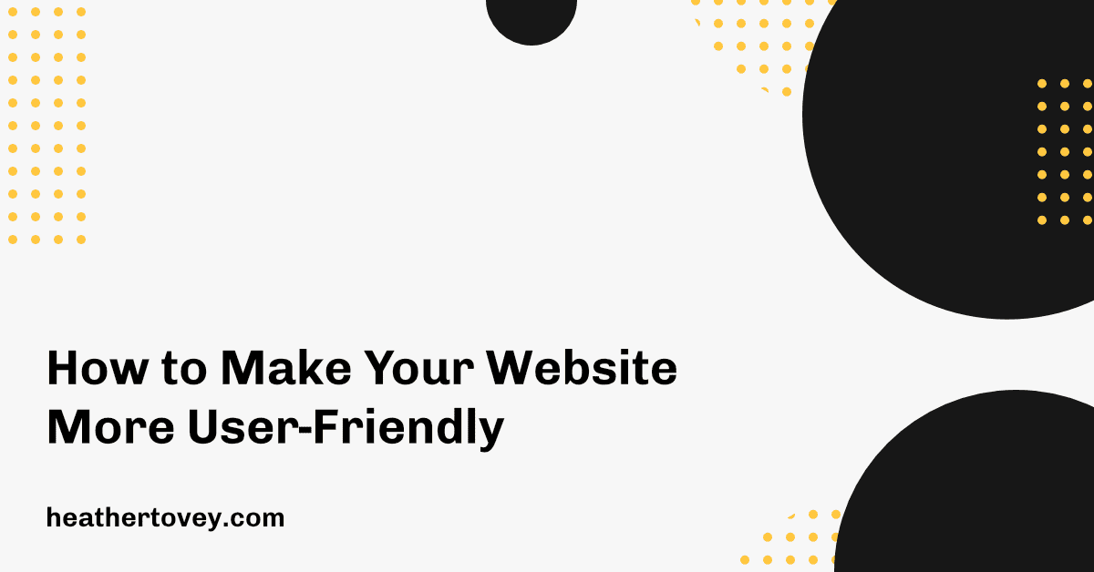 How to Make Your Website More User-Friendly - Heather Tovey