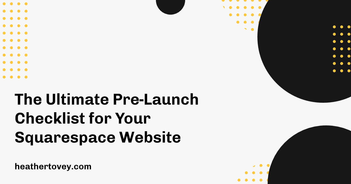 The Ultimate Pre-Launch Checklist for Your Squarespace Website - Heather Tovey
